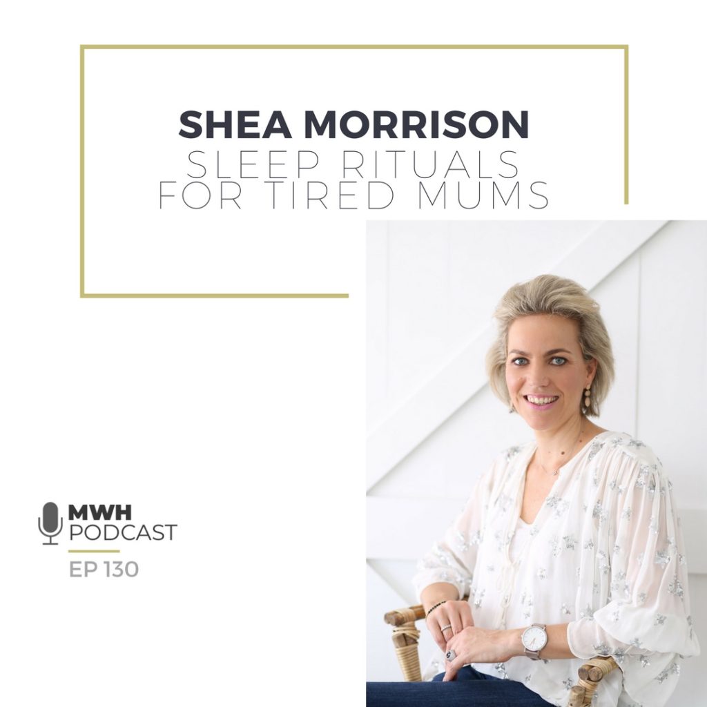 MWH 130 : Sleep Rituals For Tired Mums with Shea Morrison of The ...